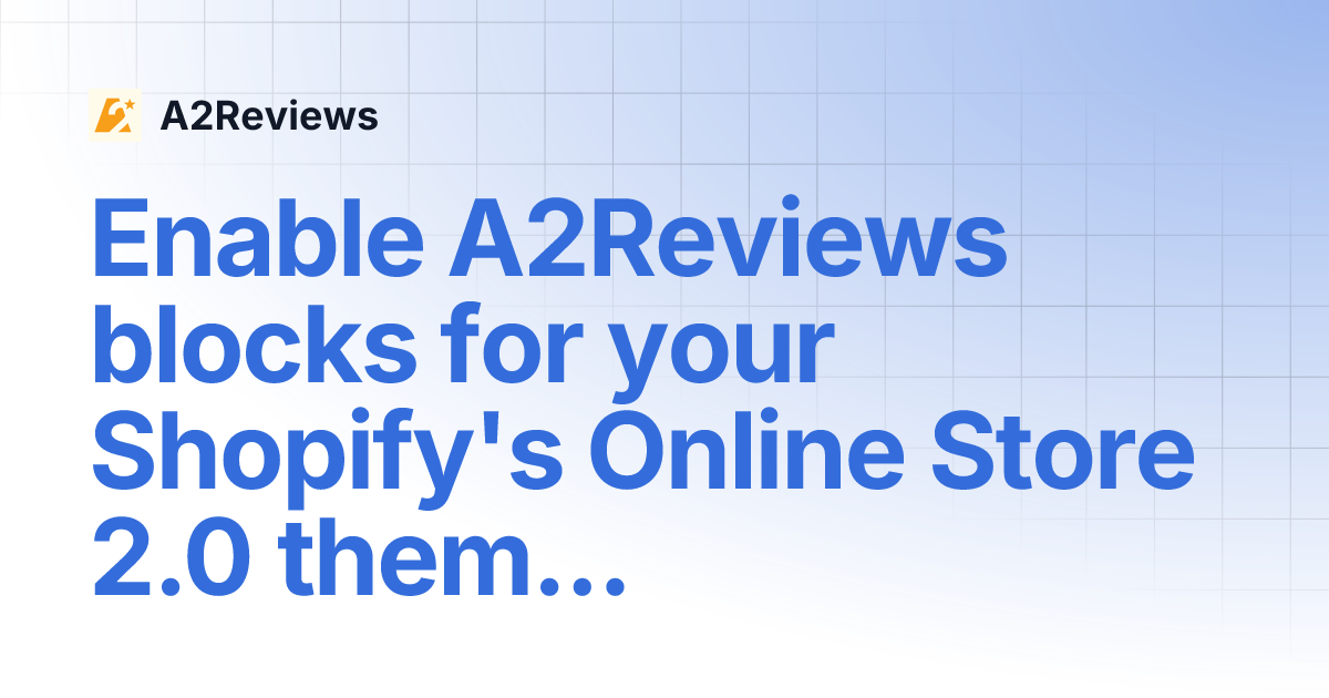 Enable A2Reviews blocks for your Shopify's Online Store 2.0 themes | A2Reviews